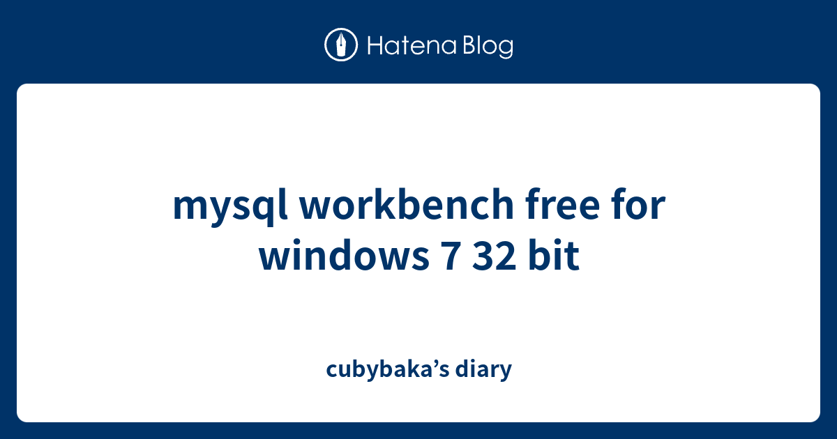 mysql workbench free for windows 7 32 bit - cubybaka’s diary