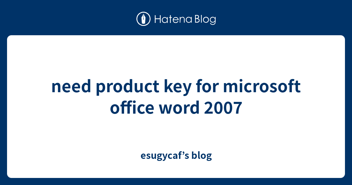 need product key for microsoft office word 2007 - esugycaf’s blog
