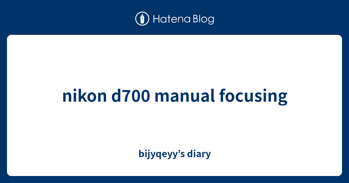 nikon d700 manual focusing - bijyqeyy’s diary