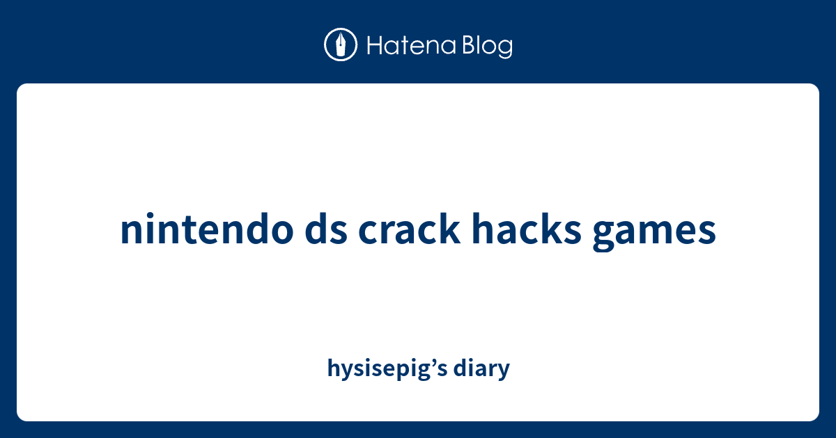 nintendo ds crack hacks games - hysisepig’s diary