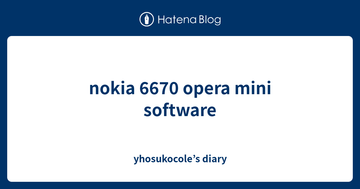 nokia 6670 opera mini software - yhosukocole’s diary