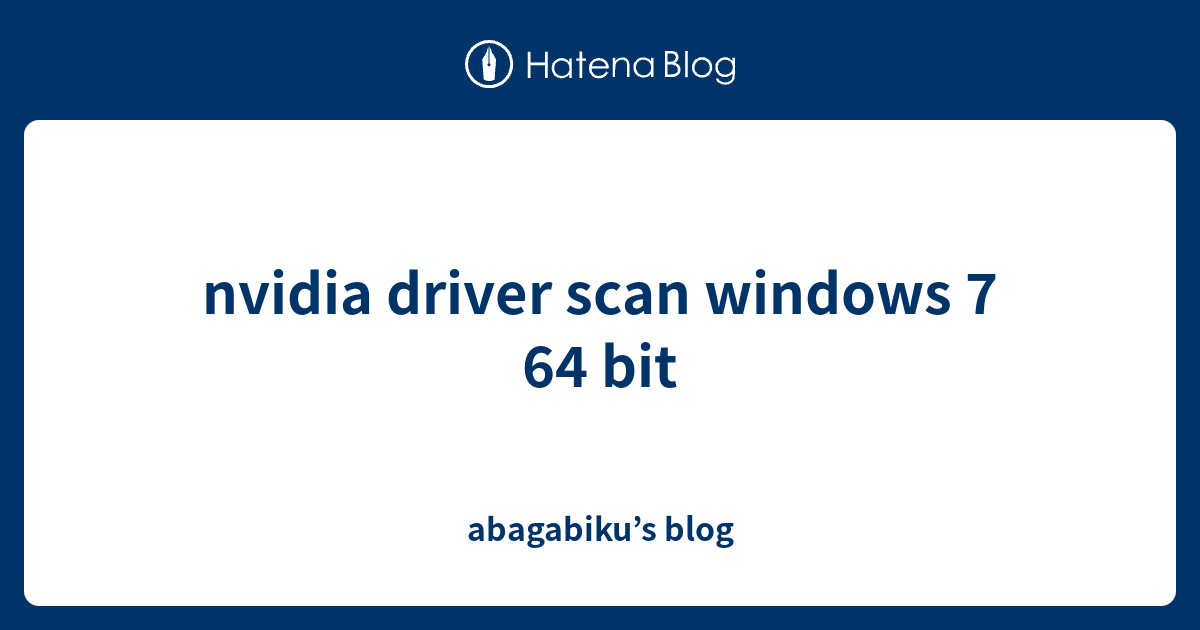 nvidia driver scan windows 7 64 bit - abagabiku’s blog