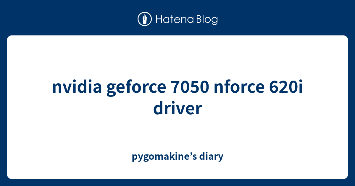nvidia geforce 7050 nforce 620i driver - pygomakine’s diary