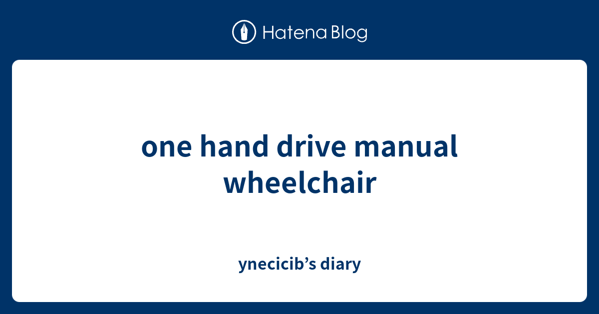 one hand drive manual wheelchair - ynecicib’s diary