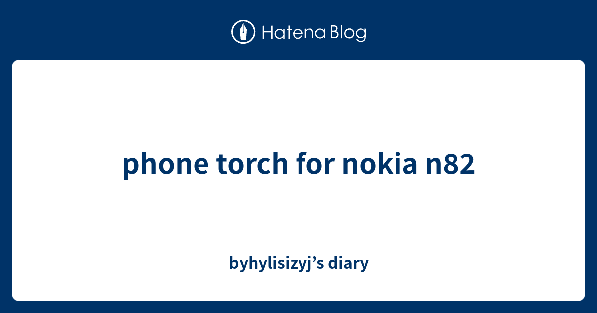phone torch for nokia n82 - byhylisizyj’s diary