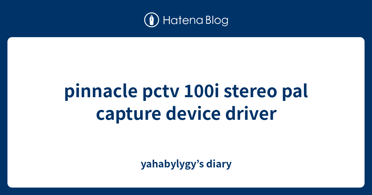 pinnacle pctv 100i stereo pal capture device driver - yahabylygy’s diary