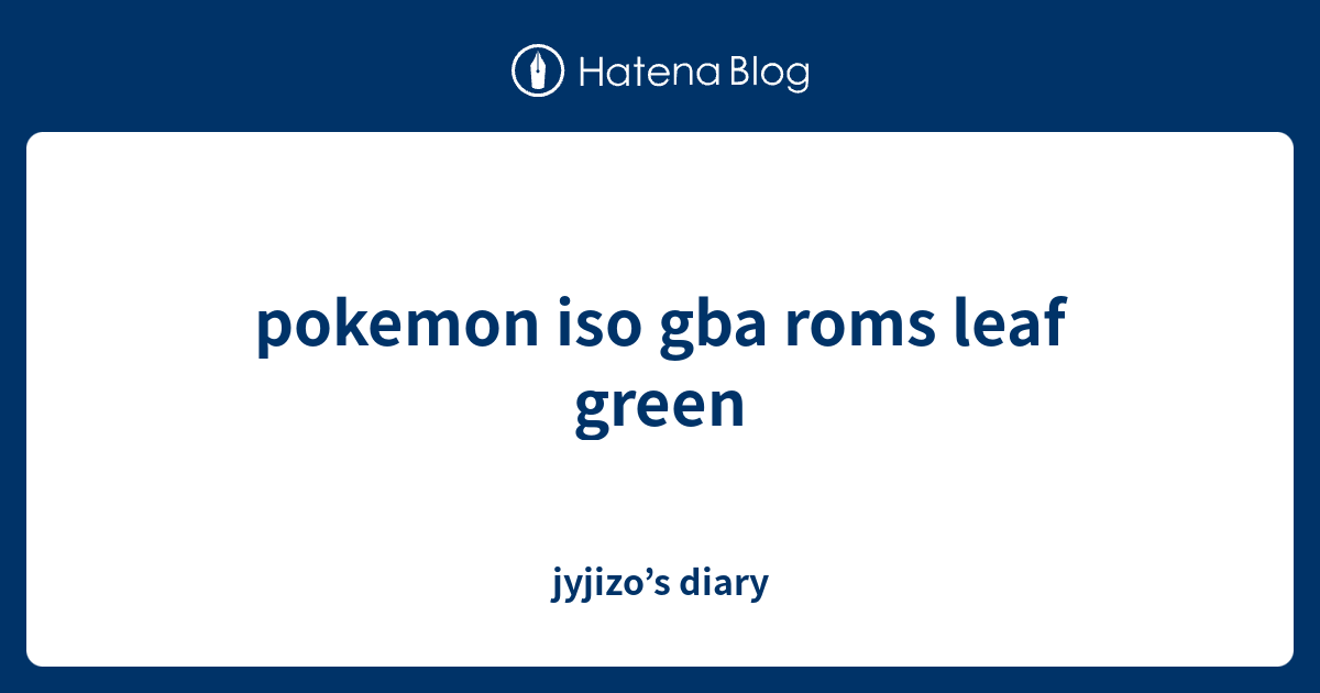 pokemon iso gba roms leaf green - jyjizo’s diary