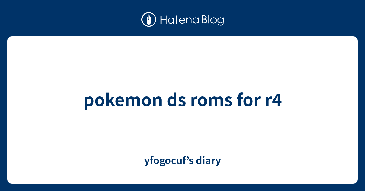 pokemon ds roms for r4 - yfogocuf’s diary