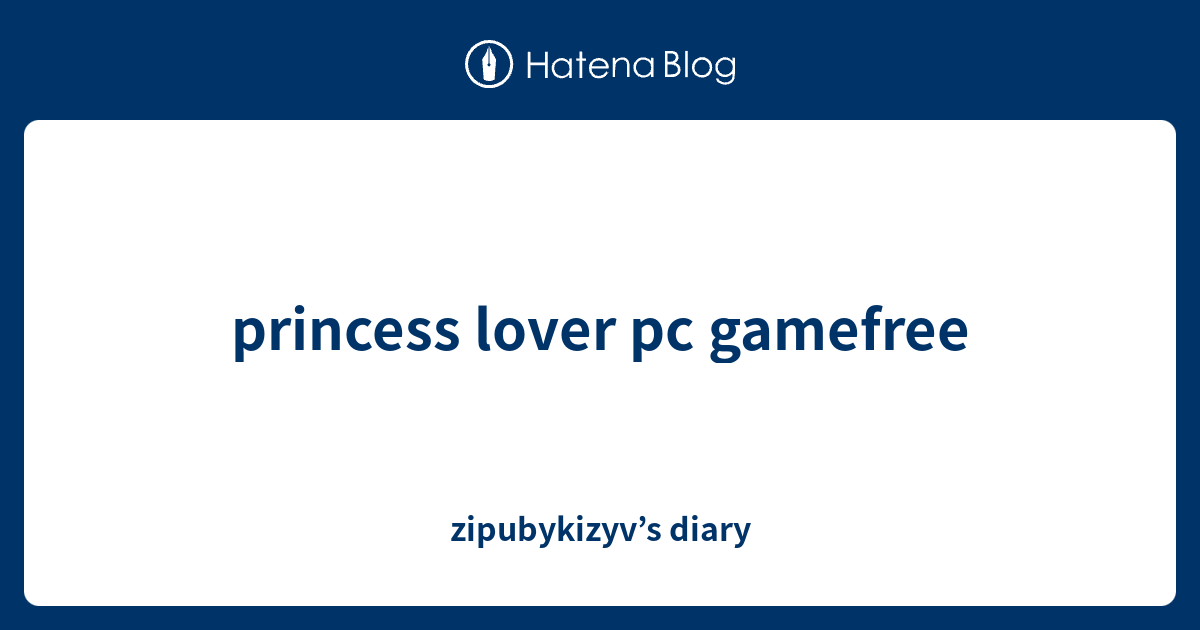 princess lover pc gamefree - zipubykizyv’s diary