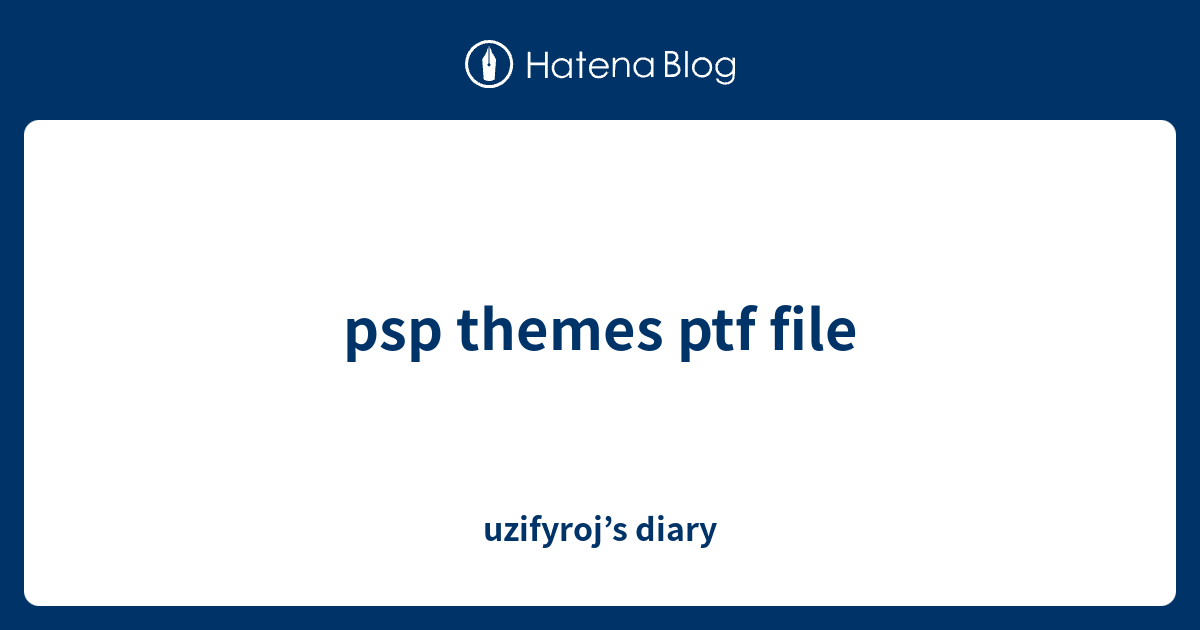 psp themes ptf file - uzifyroj’s diary