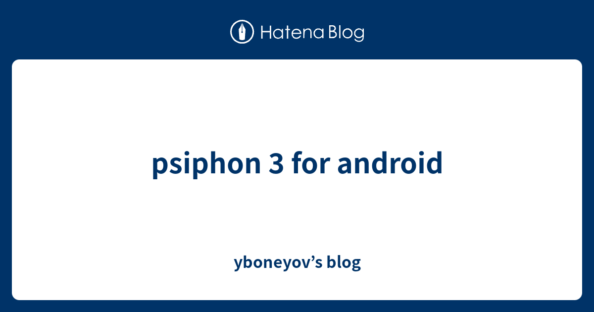 psiphon 3 for android - yboneyov’s blog