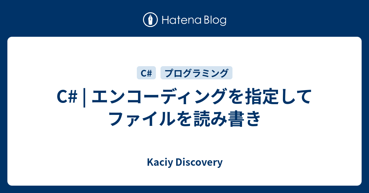 C# | エンコーディングを指定してファイルを読み書き - Kaciy Discovery