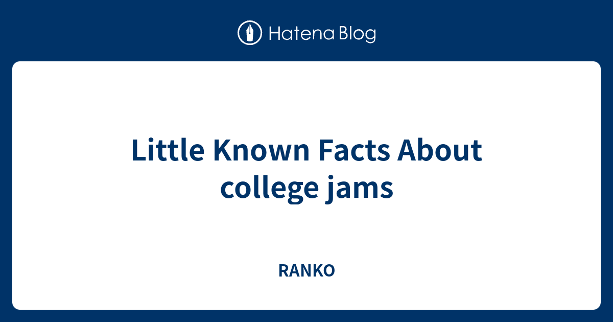 Little Known Facts About college jams - RANKO