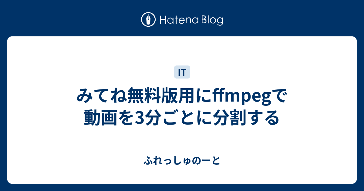 みてね無料版用にffmpegで動画を3分ごとに分割する - ふれっしゅのーと