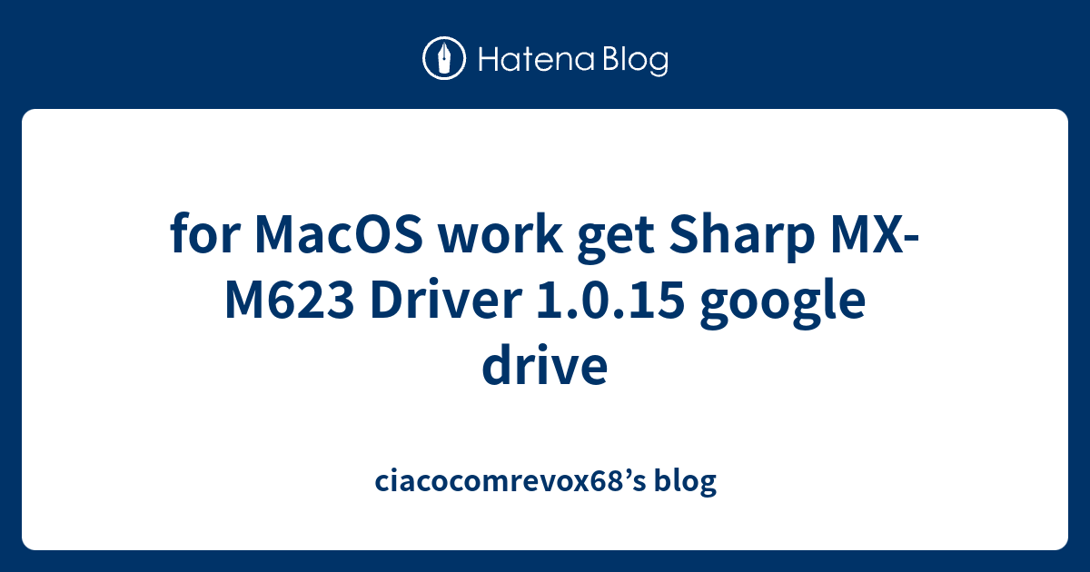 for MacOS work get Sharp MX-M623 Driver 1.0.15 google drive ...