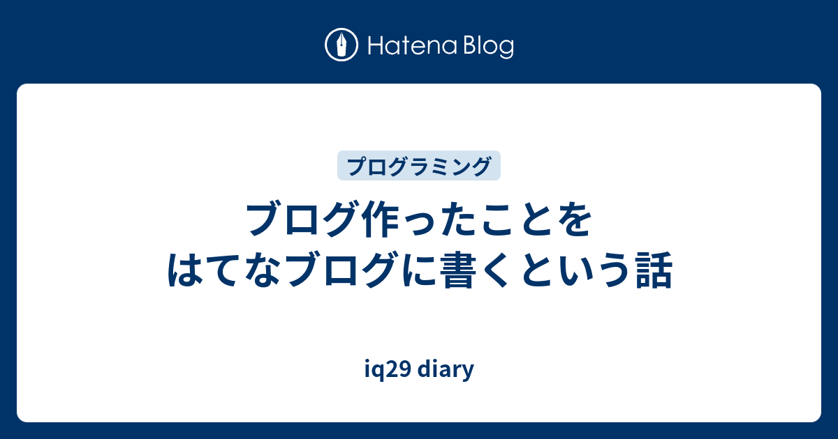 ブログ作ったことをはてなブログに書くという話 - iq29 diary