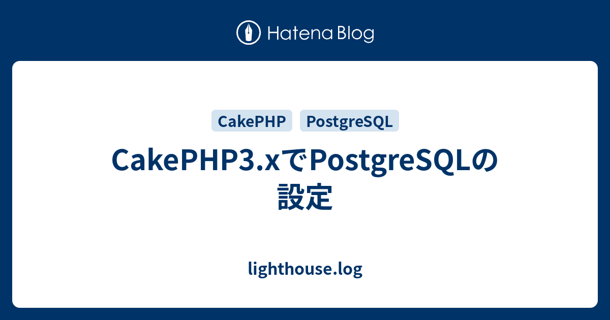 CakePHP3.xでPostgreSQLの設定 - lighthouse.log
