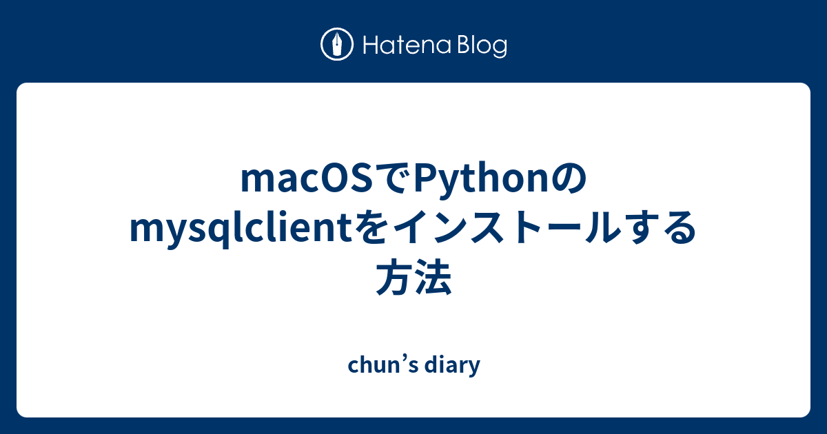 macOSでPythonのmysqlclientをインストールする方法 - chun’s diary