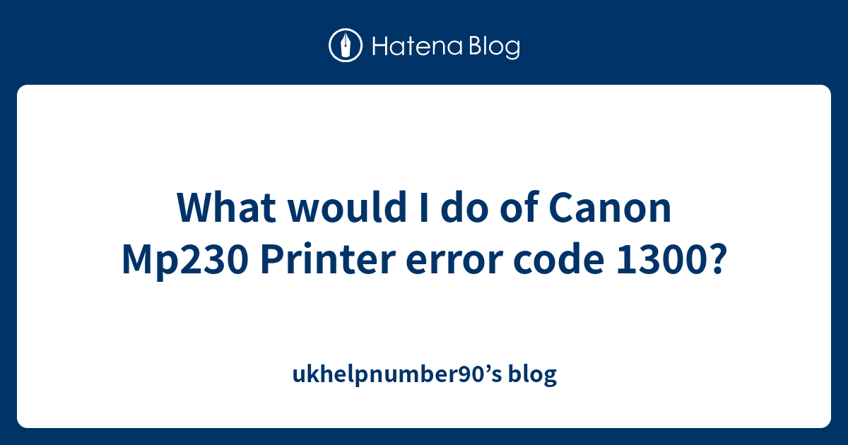 What Would I Do Of Canon Mp230 Printer Error Code 1300