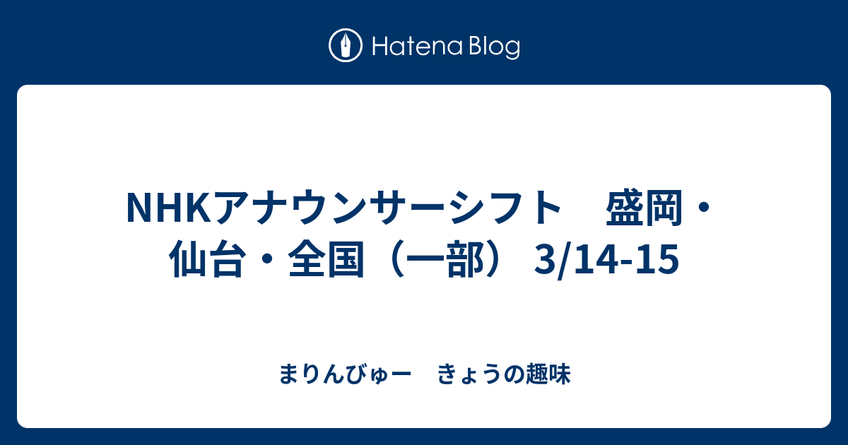 NHKアナウンサーシフト 盛岡・仙台・全国（一部） 3/14-15 - まりんびゅー きょうの趣味