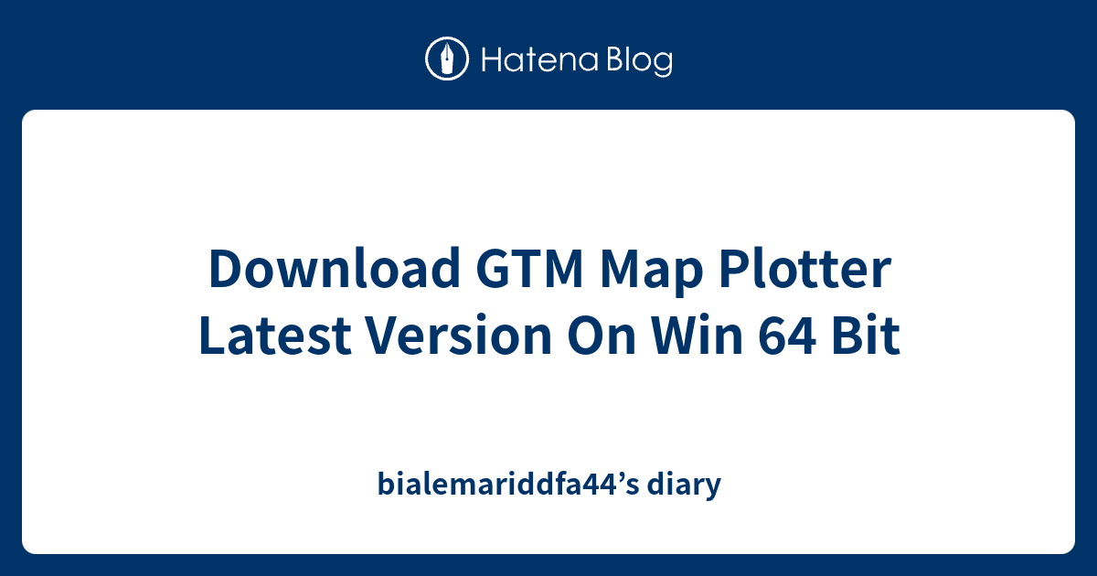Download GTM Map Plotter Latest Version On Win 64 Bit - bialemariddfa44 ...