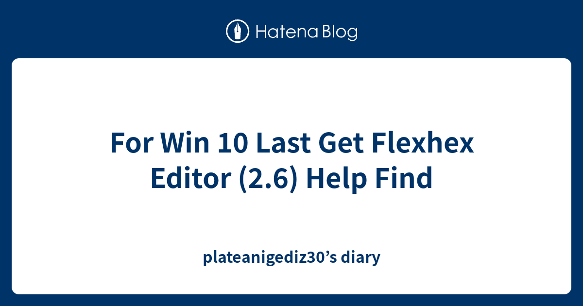 For Win 10 Last Get Flexhex Editor (2.6) Help Find - plateanigediz30’s diary