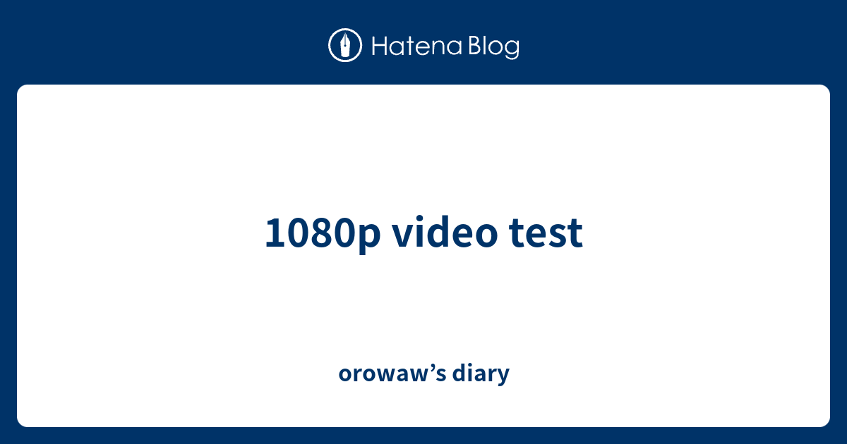 1080p video test - orowaw’s diary
