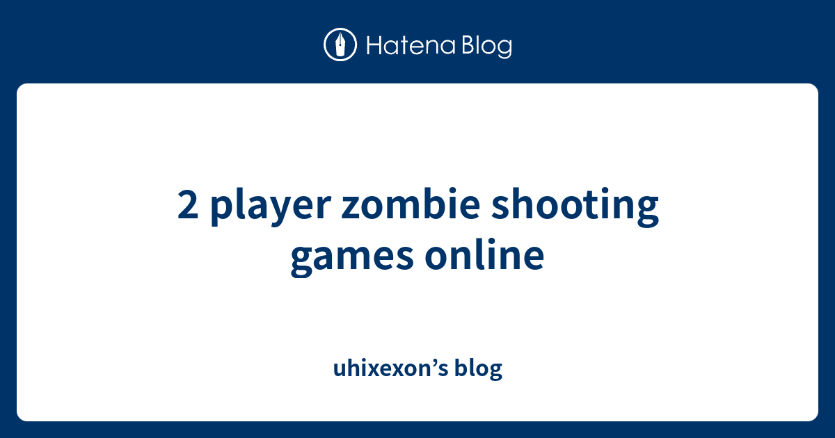 2 player zombie shooting games online - uhixexon’s blog
