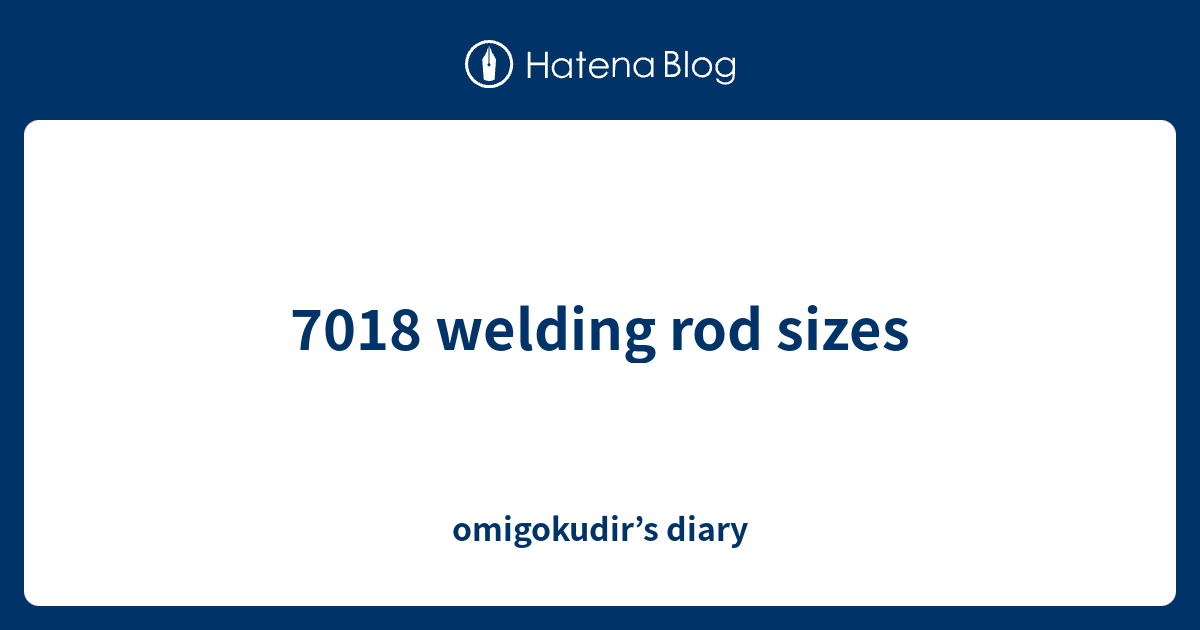 7018 welding rod sizes - omigokudir’s diary
