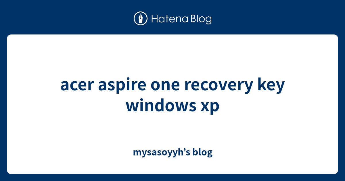 acer aspire one recovery key windows xp - mysasoyyh’s blog