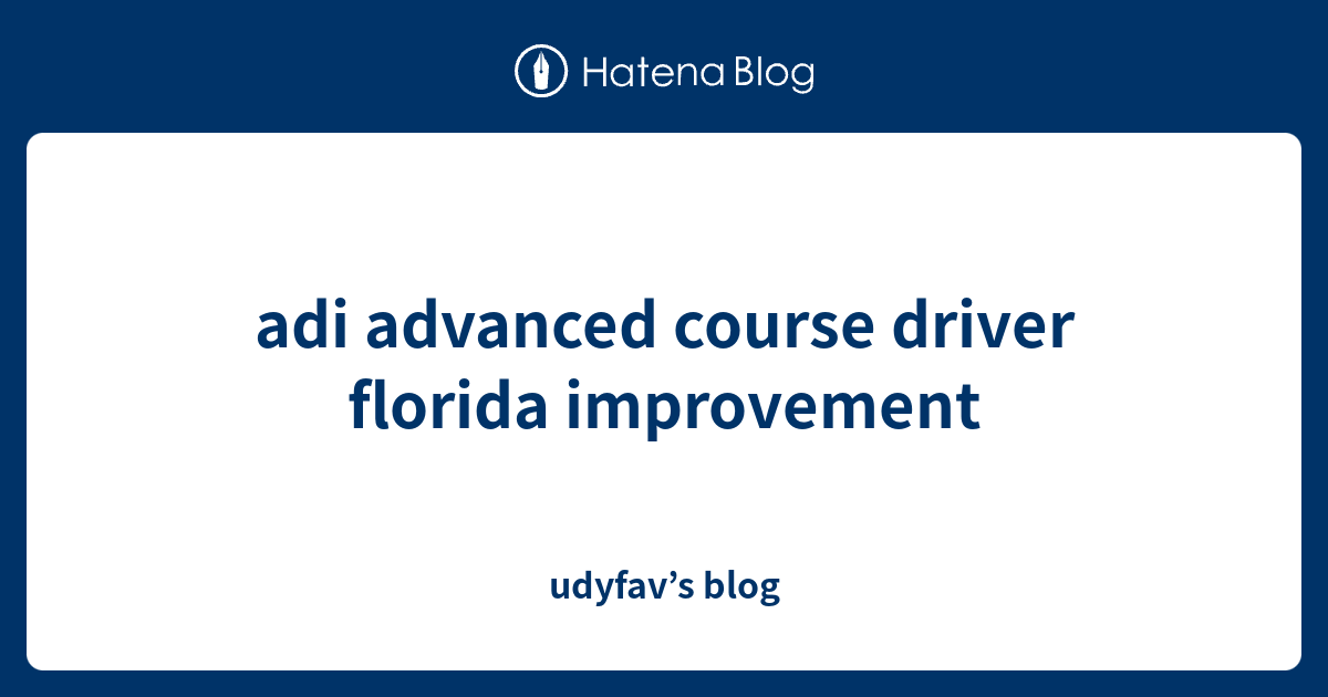 adi advanced course driver florida improvement - udyfav’s blog