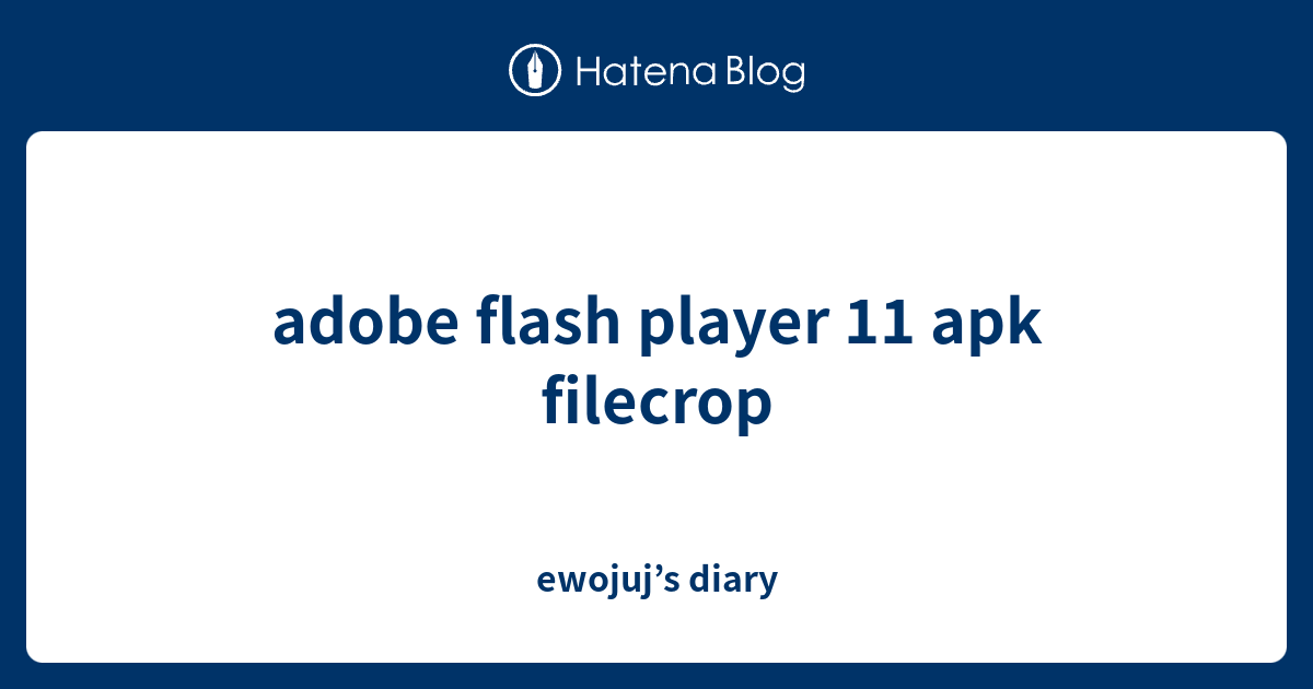 adobe flash player 11 apk filecrop - ewojuj’s diary