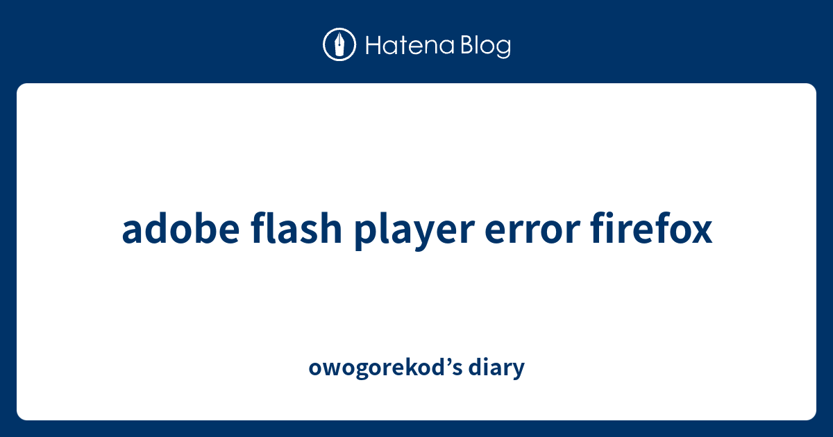 adobe flash player error firefox - owogorekod’s diary