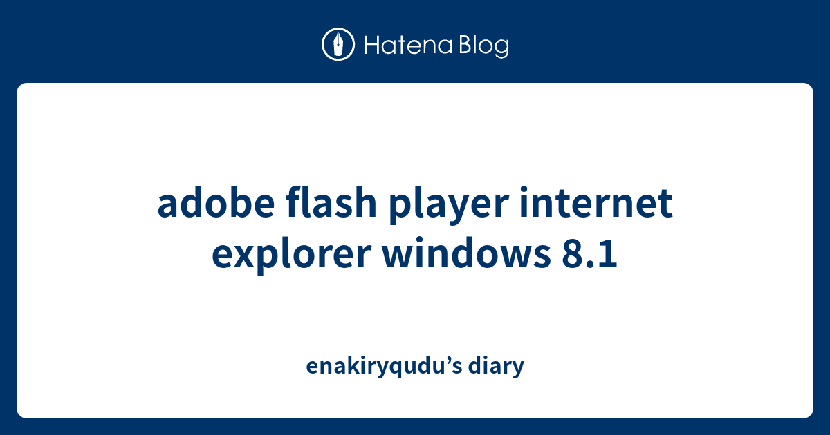 adobe flash player internet explorer windows 8.1 - enakiryqudu’s diary