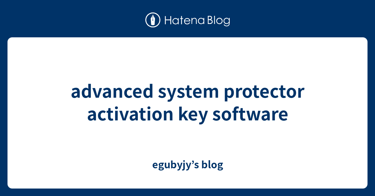 advanced system protector activation key software - egubyjy’s blog