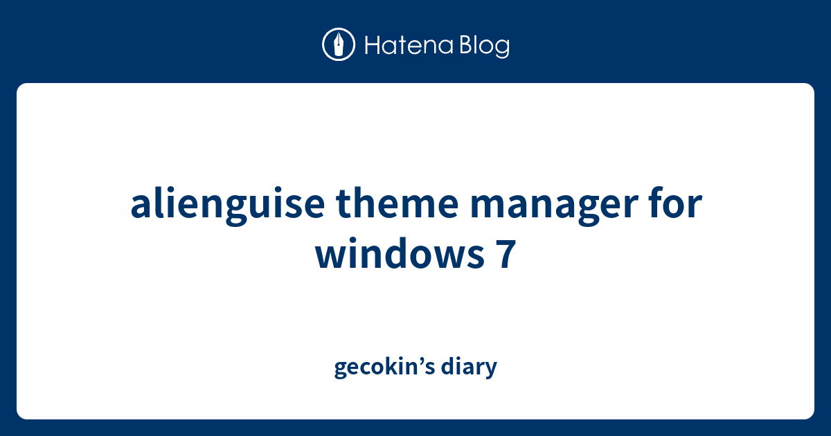 alienguise theme manager for windows 7 - gecokin’s diary