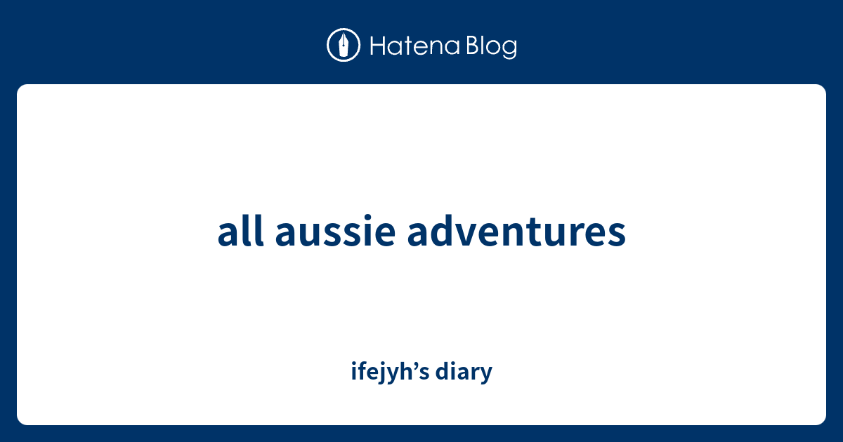 all aussie adventures - ifejyh’s diary