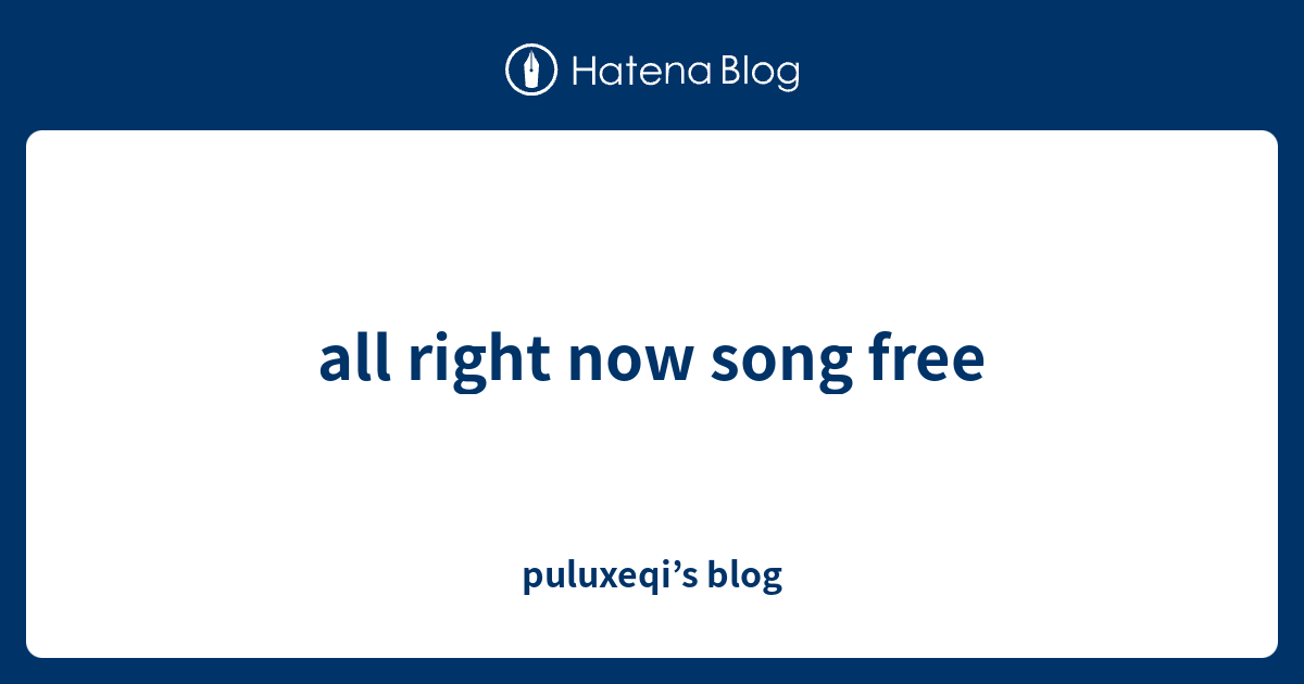 all right now song free - puluxeqi’s blog