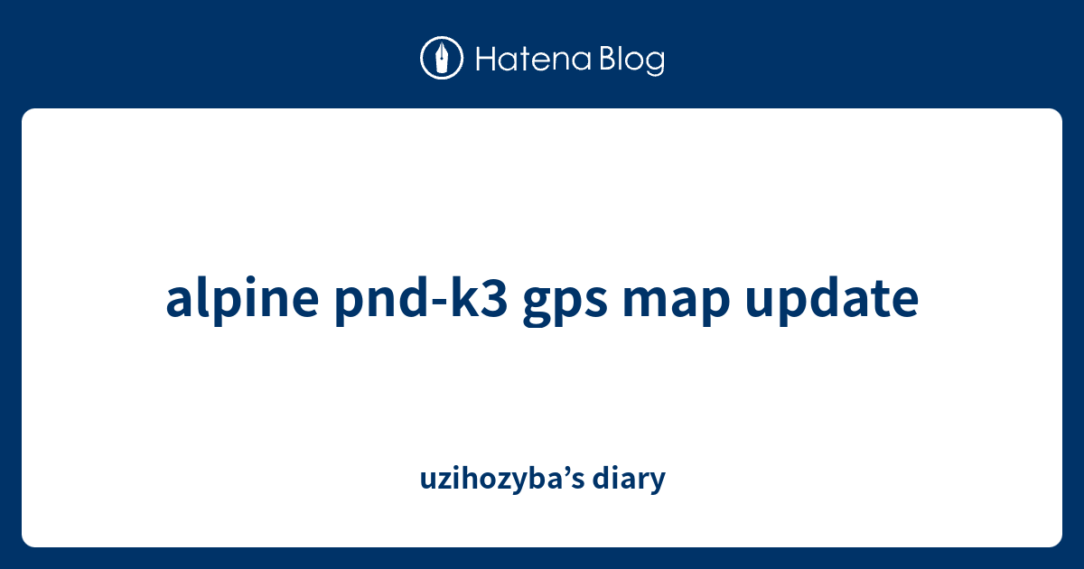 alpine pnd-k3 gps map update - uzihozyba’s diary