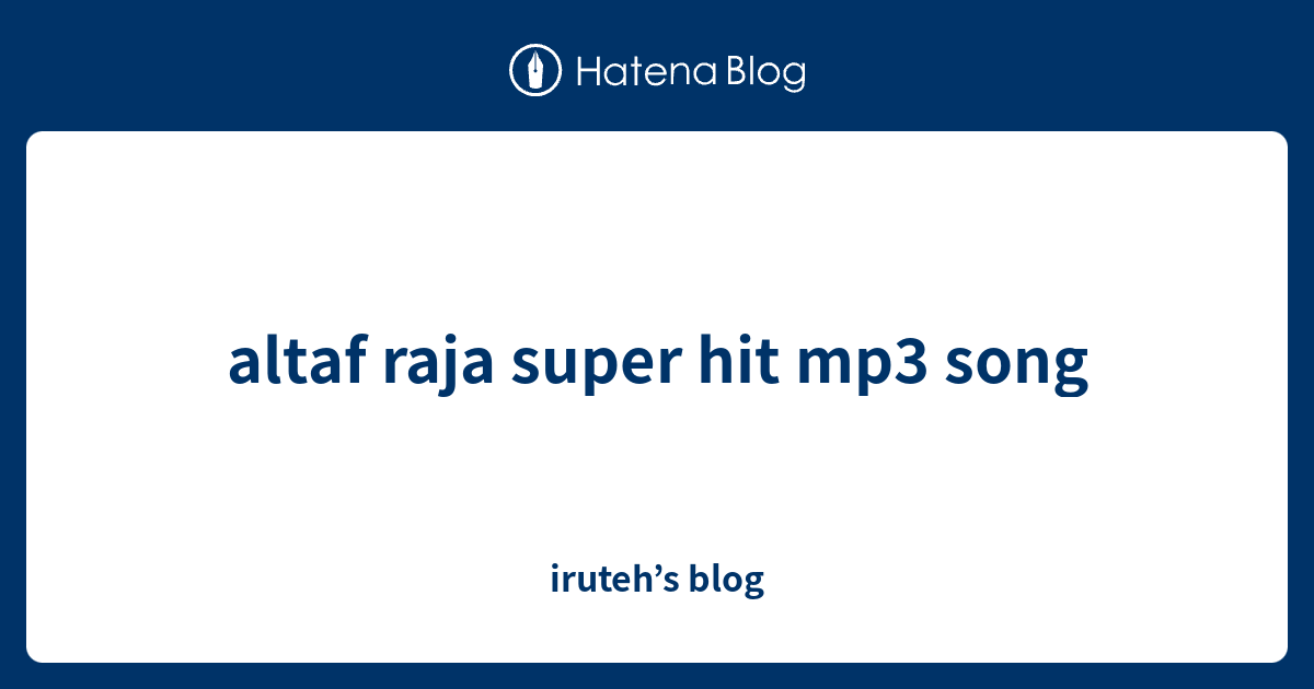 altaf raja super hit mp3 song - iruteh’s blog