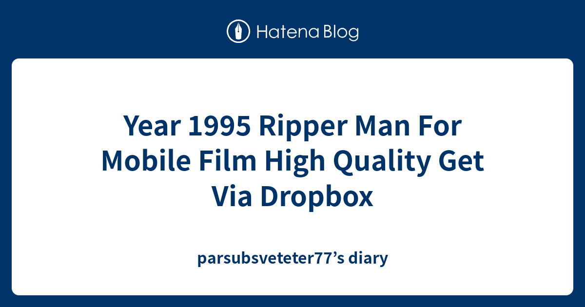 Year 1995 Ripper Man For Mobile Film High Quality Get Via Dropbox ...