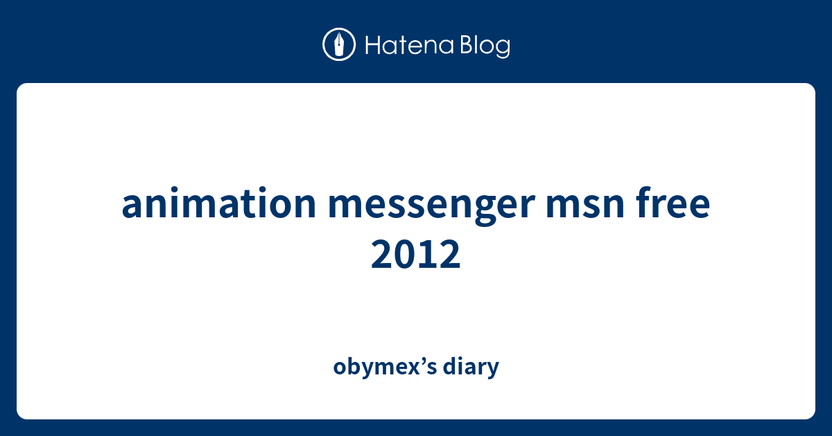 animation messenger msn free 2012 - obymex’s diary
