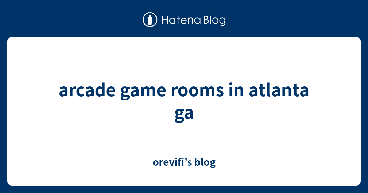 arcade game rooms in atlanta ga - orevifi’s blog