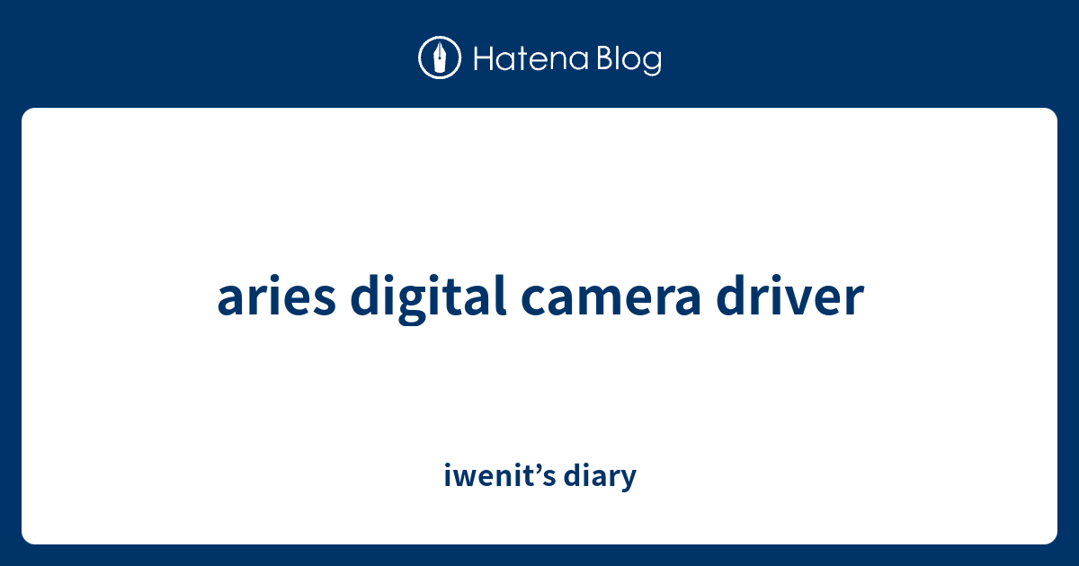 aries digital camera driver - iwenit’s diary
