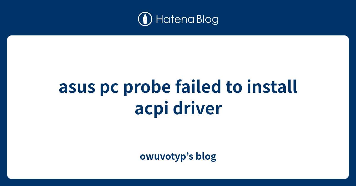 asus pc probe failed to install acpi driver - owuvotyp’s blog