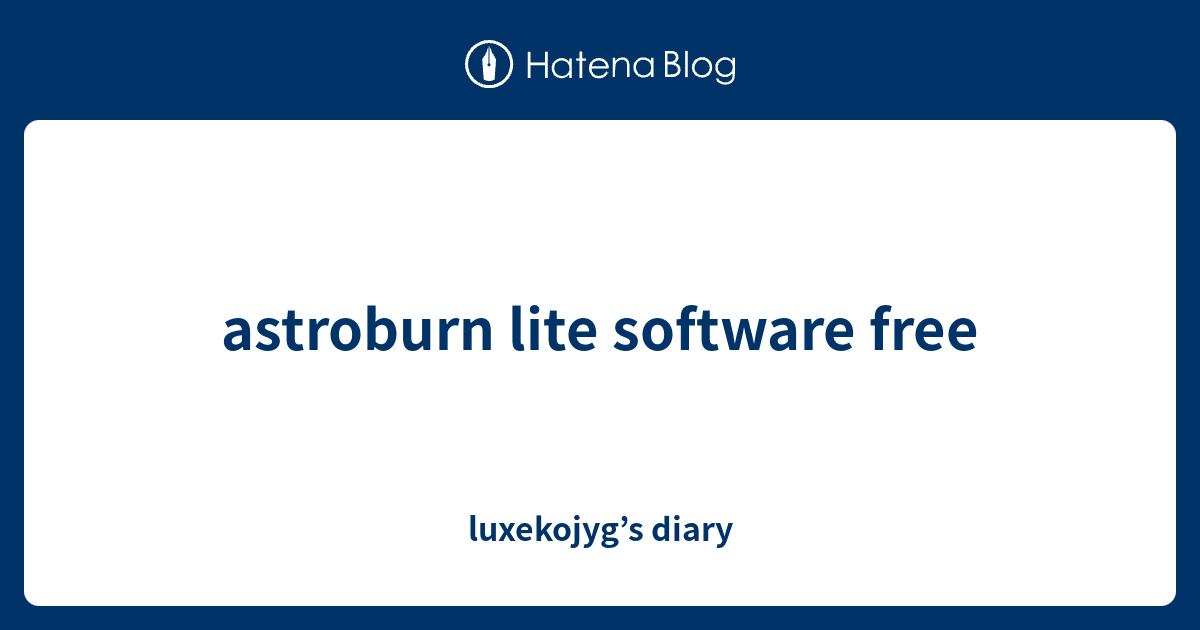 astroburn lite software free - luxekojyg’s diary