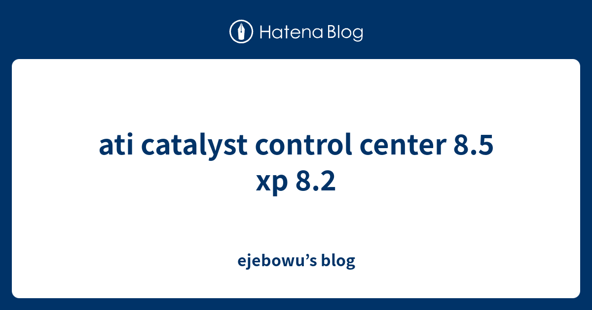 ati catalyst control center 8.5 xp 8.2 - ejebowu’s blog