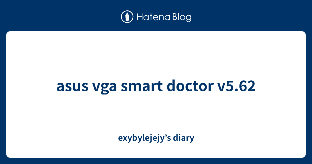 asus vga smart doctor v5.62 - exybylejejy’s diary