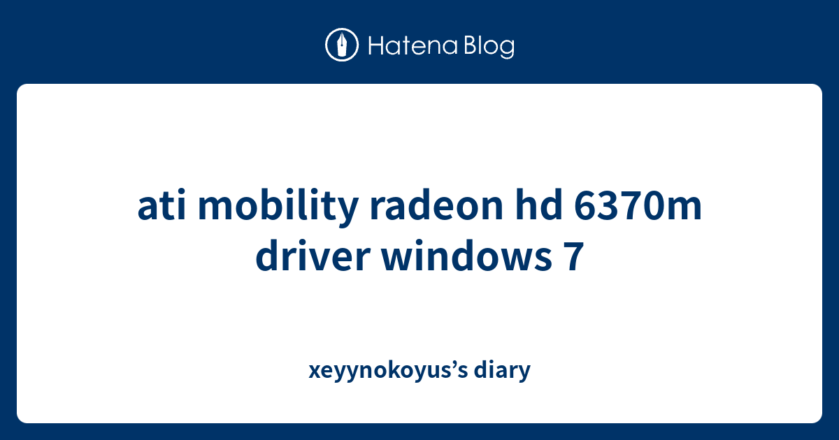 ati mobility radeon hd 6370m driver windows 7 - xeyynokoyus’s diary