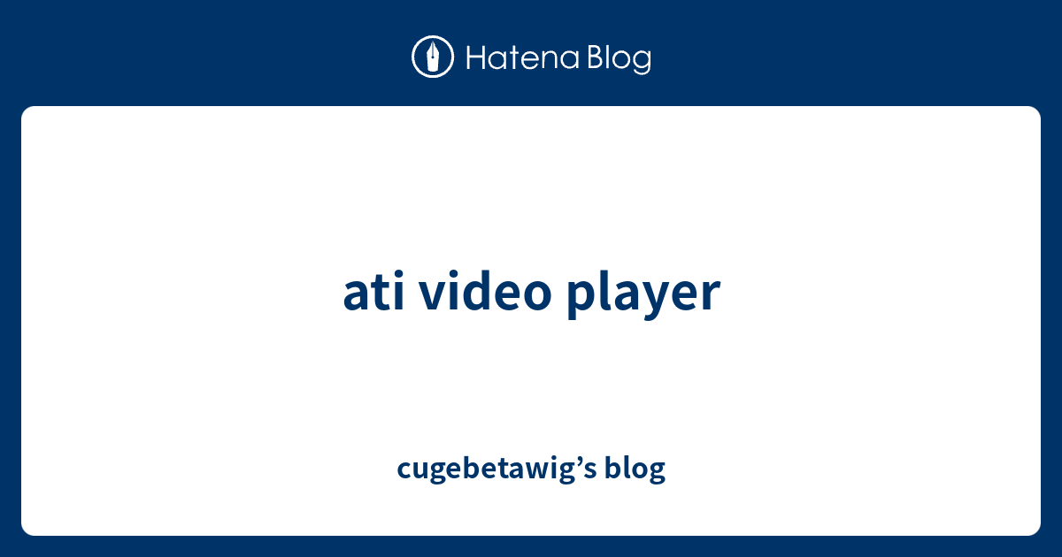 ati video player - cugebetawig’s blog